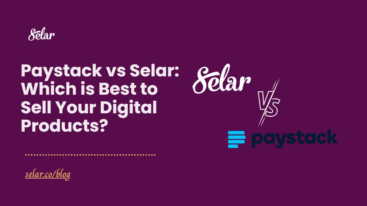 Paystack vs Selar: Which is Best to Sell Your Digital Products? - Selar ...