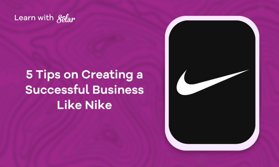 5 Tips on Creating a Successful Business Like Nike - Selar Blog