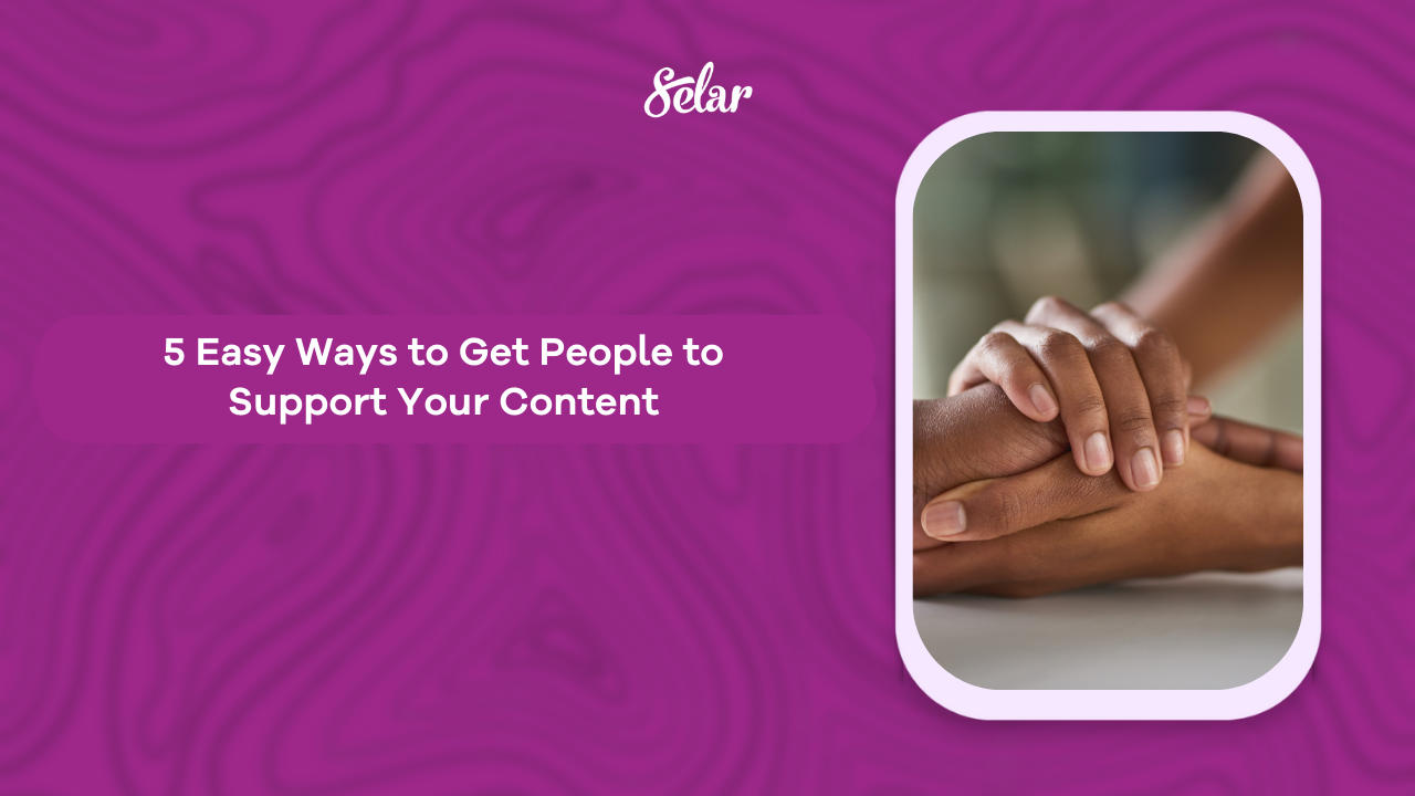 5 Easy Ways to Get People to Support Your Content - Selar Blog