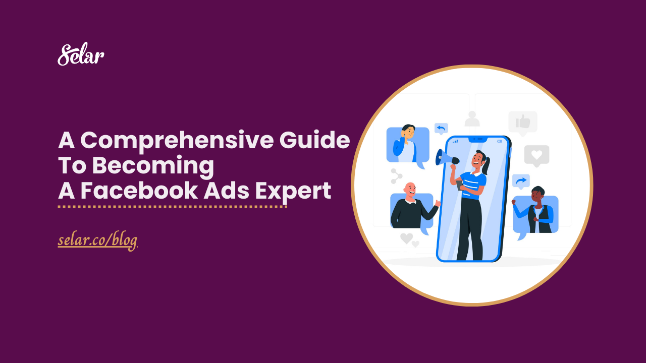 A Comprehensive Guide To Becoming A Facebook Ads Expert - Selar Blog