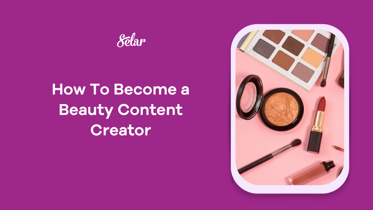 How to Become a Beauty Content Creator - Selar Blog