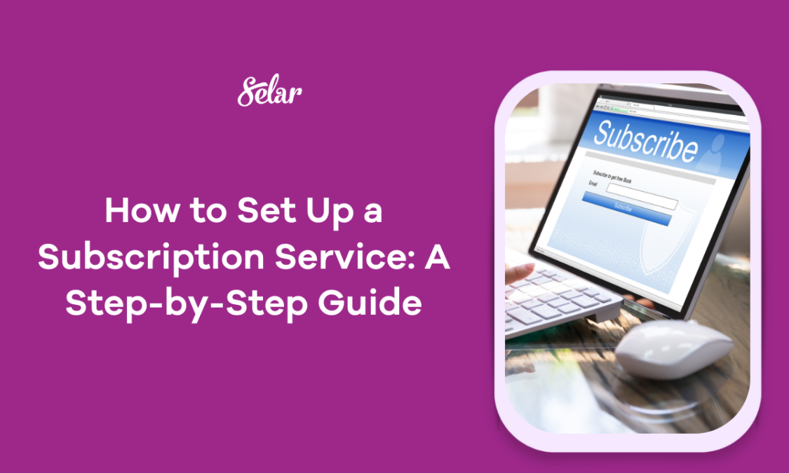 How to Set Up A Subscription Service: A Step-by-Step Guide - Selar Blog