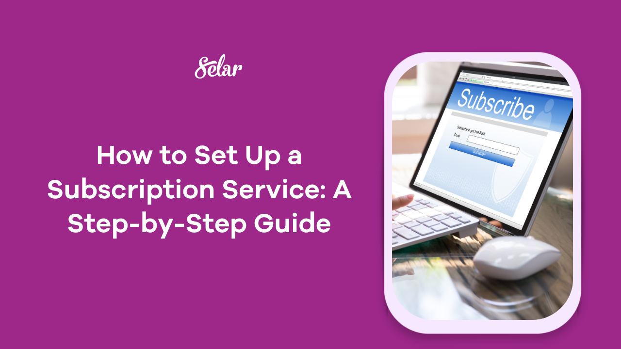 How to Set Up A Subscription Service: A Step-by-Step Guide - Selar Blog