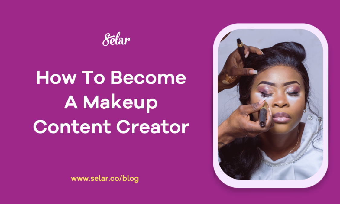 How To Become A Makeup Content Creator - Selar Blog