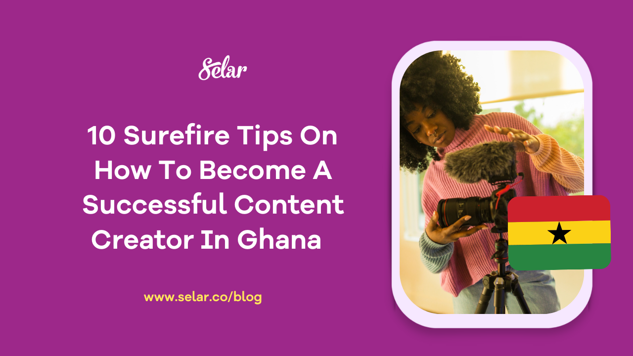 10 Surefire Tips On How To Become A Successful Content Creator In Ghana ...